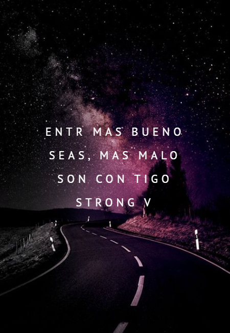Crea Tu Frase – Frase #348935: Entr mas bueno seas, mas malo son con tigo strong v