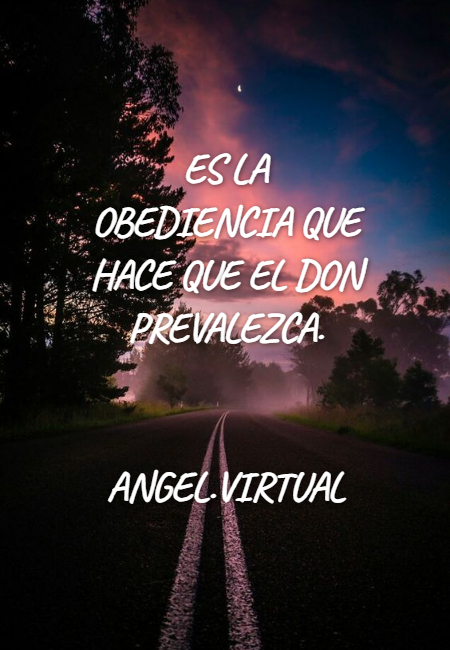 Frase #525509: Es la obediencia que hace que el don prevalezca. ANGEL ...