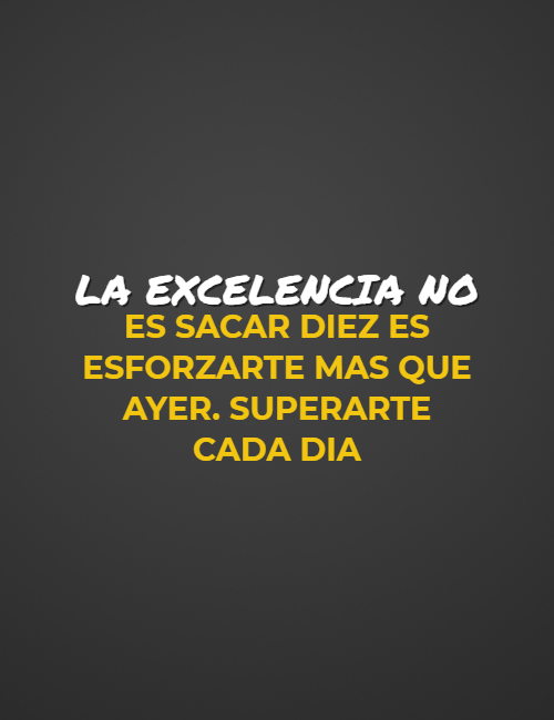 Frase #541185: La excelencia no es sacar diez es esforzarte mas que ...