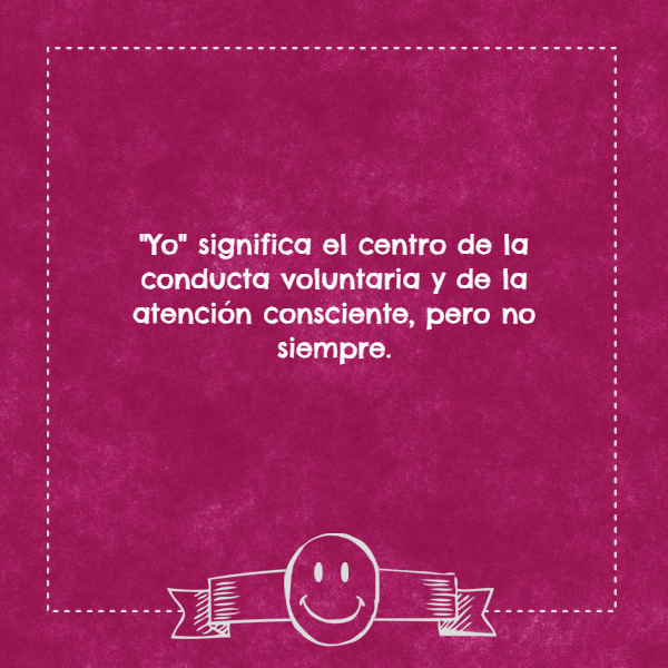 Frase #571432: "Yo" significa el centro de la conducta voluntaria y de ...