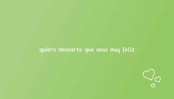 Frase #597886: quiero desearte que seas muy feliz – Crea Tu Frase