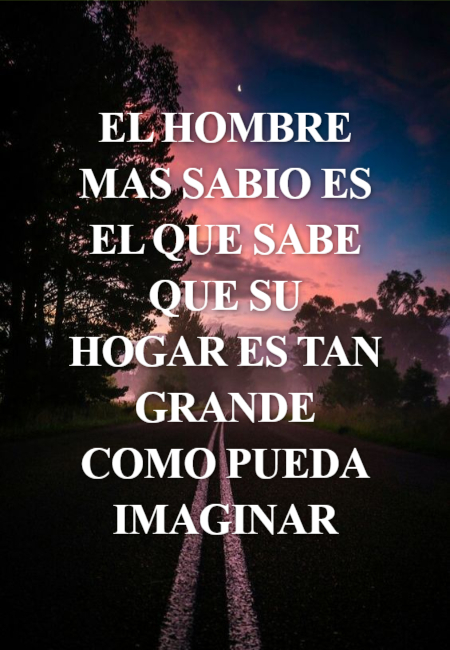 Frase #611717: el hombre mas sabio es el que sabe que su hogar es tan ...