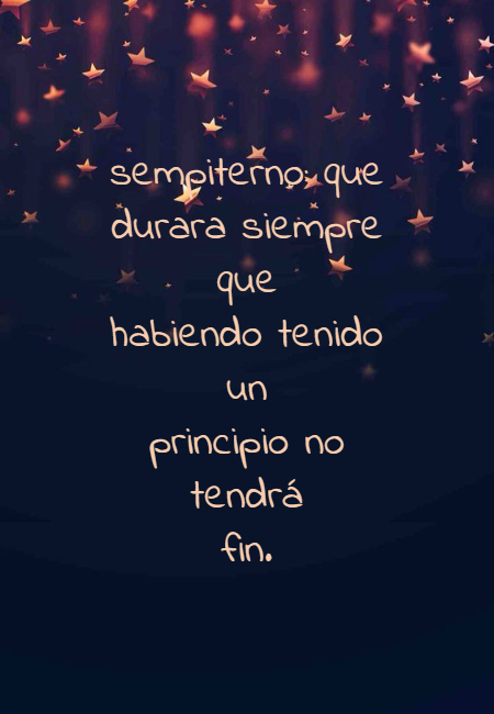 Frase #634241: sempiterno: que durara siempre que habiendo tenido un ...