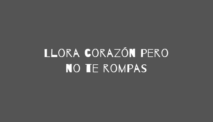 Frase #708298: Llora corazón pero no te rompas – Crea Tu Frase