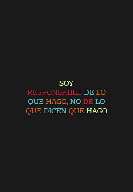 Frase #724353: soy RESPONSABLE de lo que hago, no de lo que dicen que ...