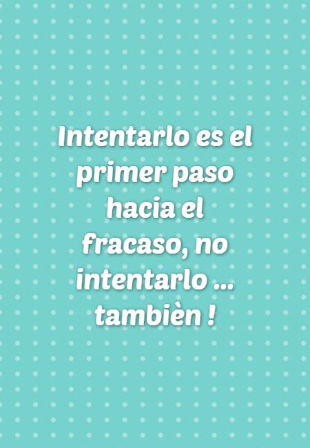 Frase #757747: Intentarlo es el primer paso hacia el fracaso, no ...