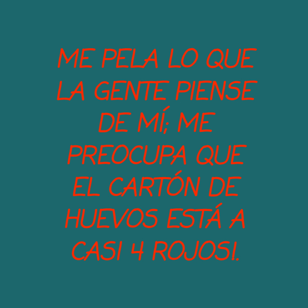 Frase #780820: me pela lo que la gente piense de mí; me preocupa que el ...