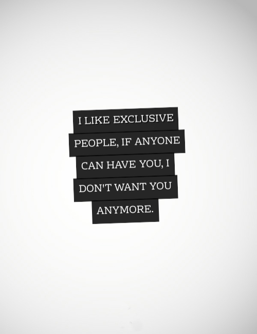 Frase #818688: I like exclusive people, if anyone can have you, I don't ...