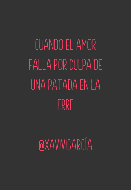 Frase #823871: Cuando el amor falla por culpa de una patada en la erre ...