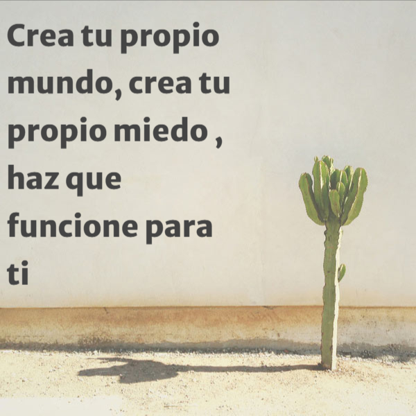 Frase #828045: Crea tu propio mundo, crea tu propio miedo , haz que ...
