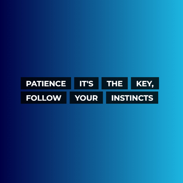 Frase #828280: Patience it's the key, follow your instincts – Crea Tu Frase