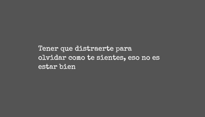 Frase #839078: Tener que distraerte para olvidar como te sientes, eso ...