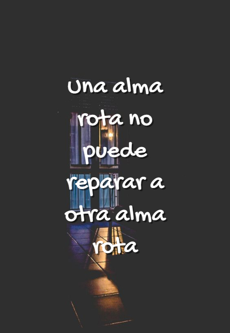 Frase #840417: Una alma rota no puede reparar a otra alma rota – Crea ...