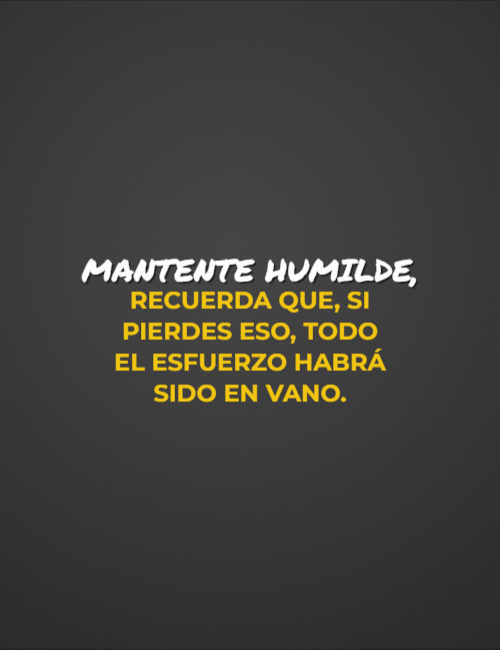 Frase #880351: Mantente humilde, recuerda que, si pierdes eso, todo el ...