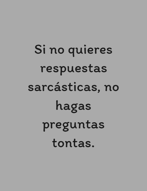 Frase #919861: Si no quieres respuestas sarcásticas, no hagas preguntas ...