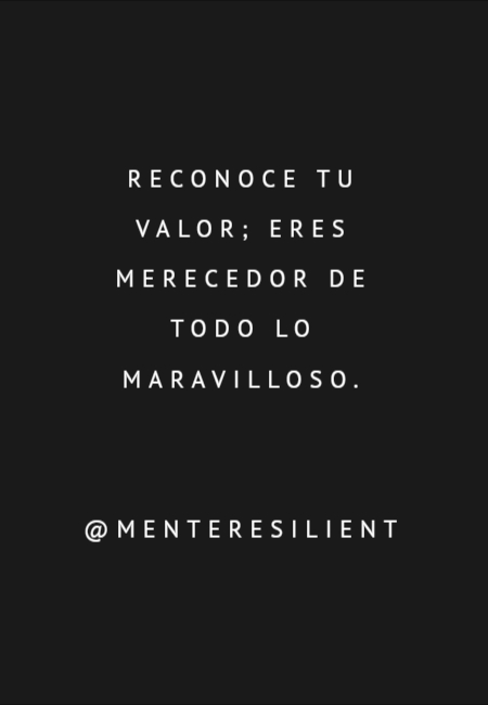 Frase #922956: Reconoce tu valor; eres merecedor de todo lo maravilloso ...
