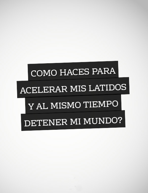 Frase #952677: Como haces para acelerar mis latidos y al mismo tiempo ...